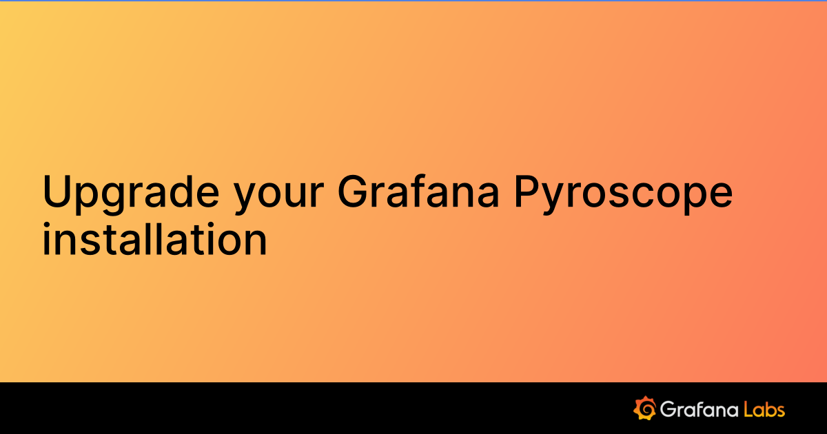 Upgrade your Grafana Pyroscope installation | Grafana Pyroscope documentation